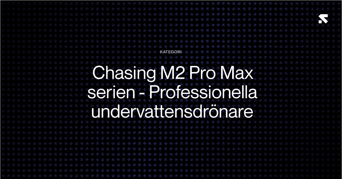 Chasing M2 Pro Max serien - Professionella undervattensdrönare