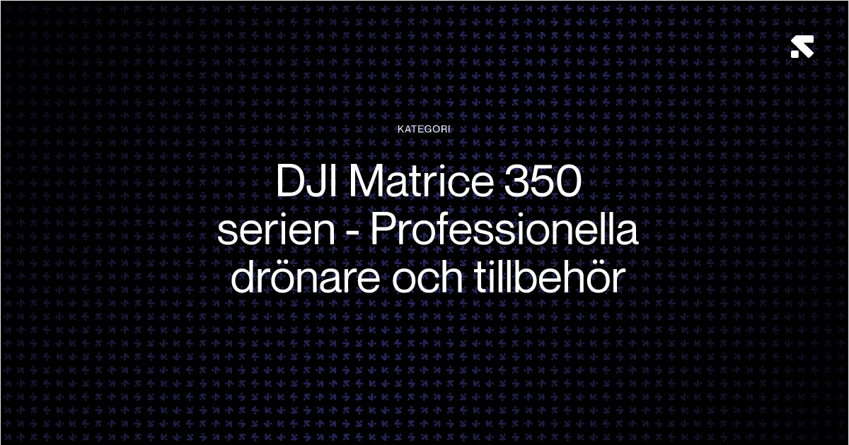 DJI Matrice 350 serien - Professionella drönare och tillbehör