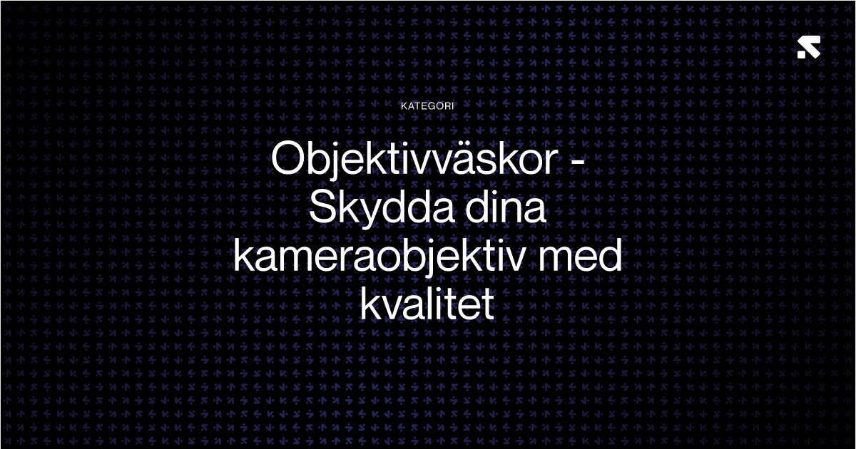 Objektivväskor - Skydda dina kameraobjektiv med kvalitet