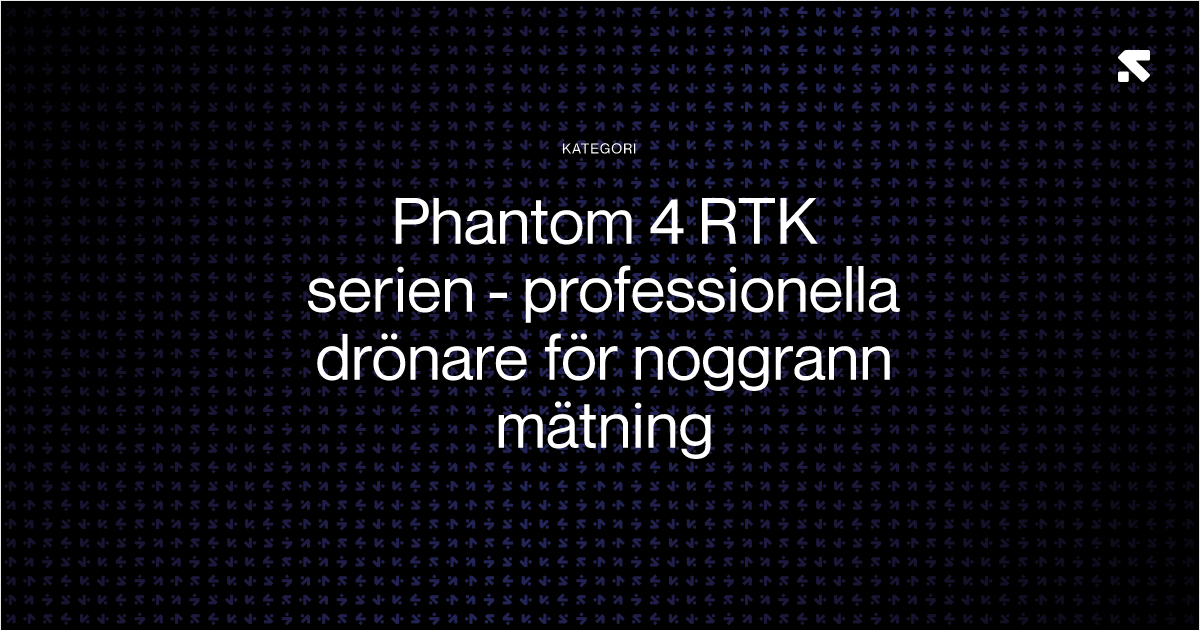 Phantom 4 RTK serien - professionella drönare för noggrann mätning