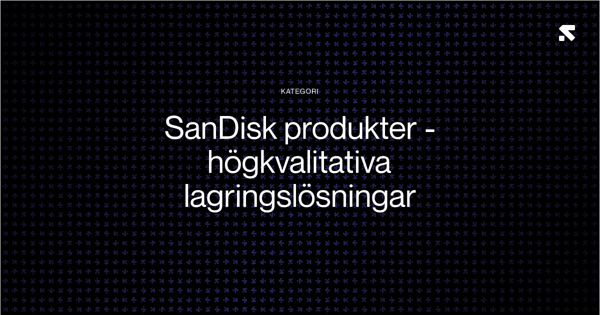 SanDisk produkter - högkvalitativa lagringslösningar