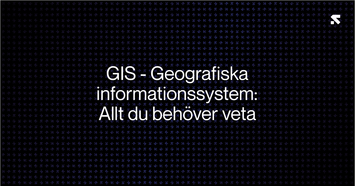 GIS - Geografiska informationssystem: Allt du behöver veta