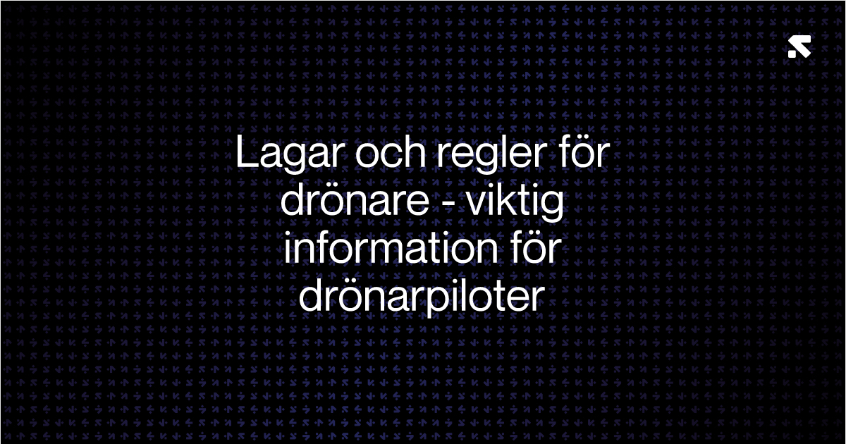 Lagar och regler för drönare - viktig information för drönarpiloter